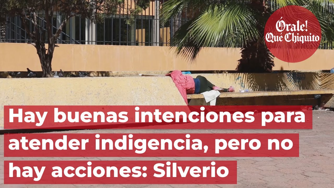 Hay buenas intenciones para atender indigencia, pero no hay acciones: Silverio | Notigram
