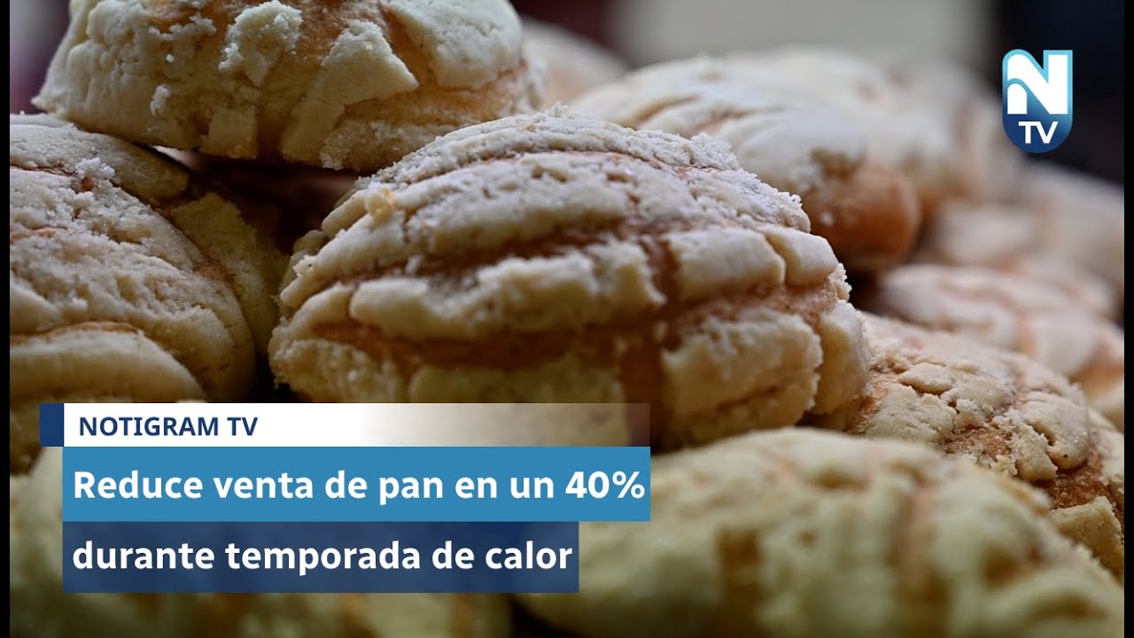 Reduce venta de pan en un 40% durante temporada de calor | Notigram